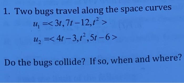 Solved 1. Two bugs travel along the space curves | Chegg.com