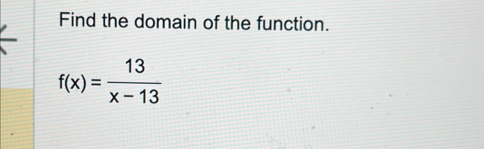Solved Find the domain of the function.f(x)=13x-13 | Chegg.com