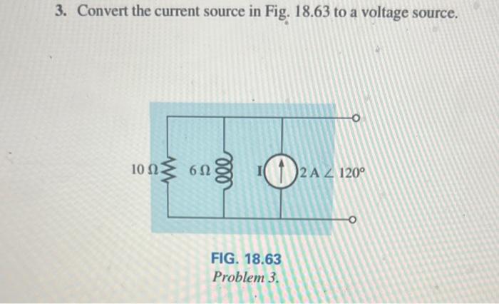 Solved 3. Convert the current source in Fig. 18.63 to a | Chegg.com