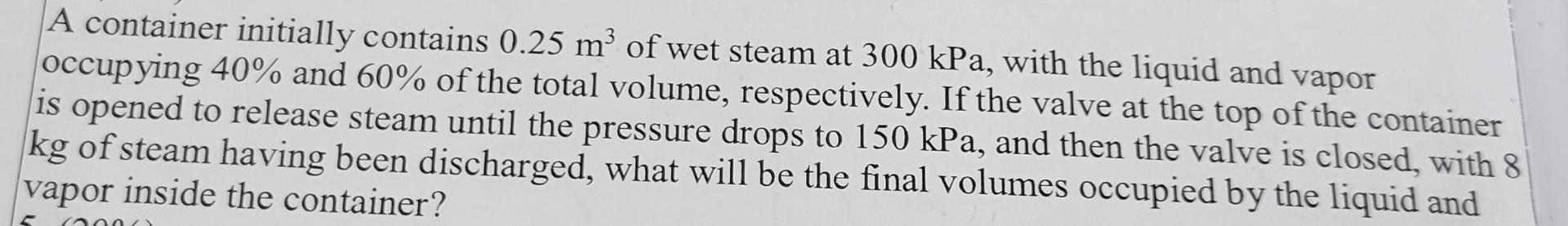 Solved A container initially contains 0.25 m3 of wet steam | Chegg.com