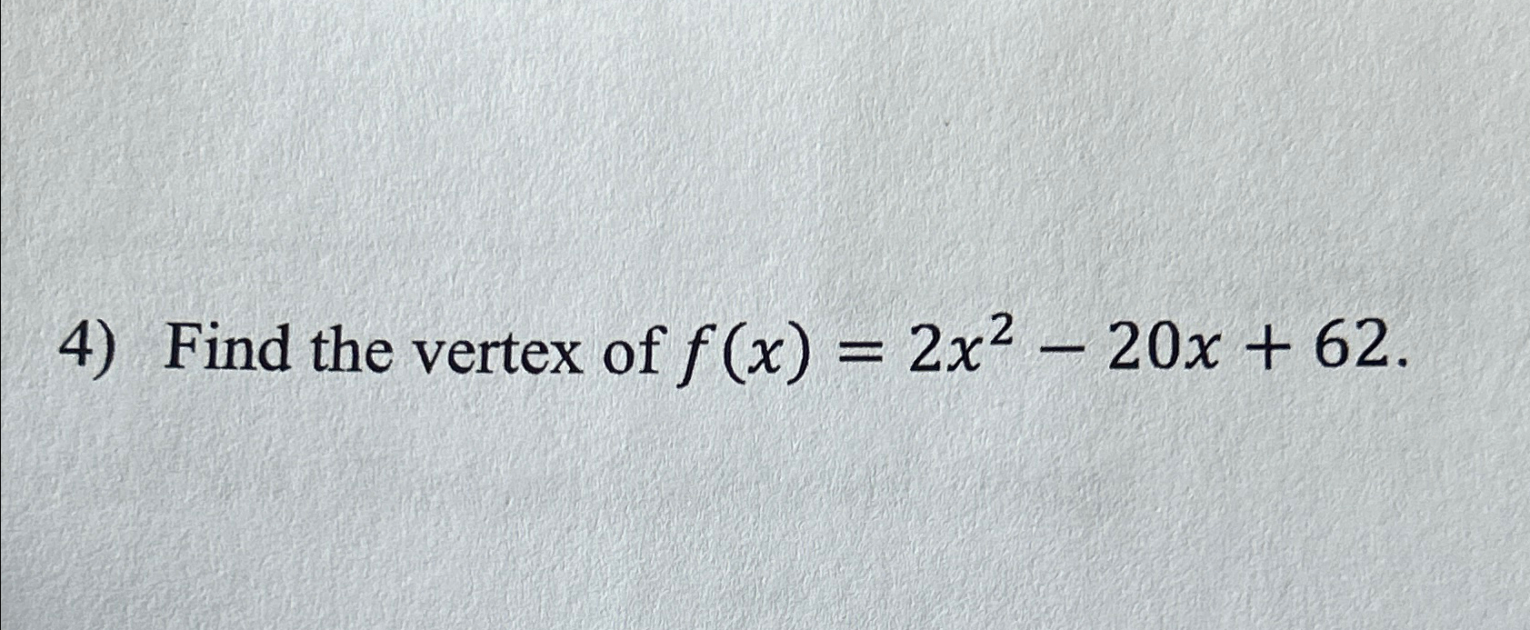 Solved Find the vertex of f(x)=2x2-20x+62 | Chegg.com