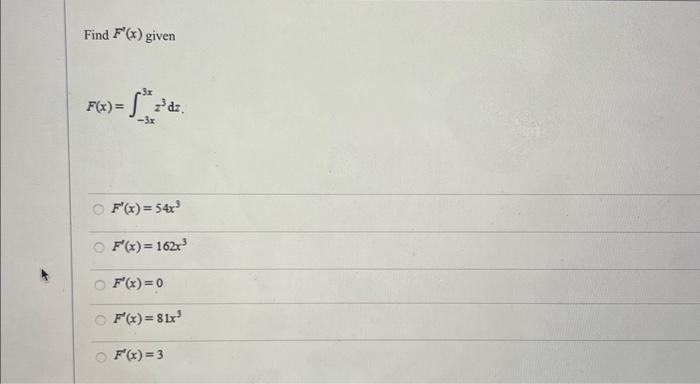 Solved Find F′(x) given F(x)=∫−3x3xz3 dz F′(x)=54x3 | Chegg.com