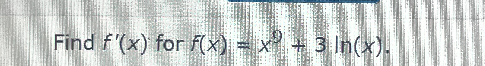 Solved Find f'(x) ﻿for f(x)=x9+3ln(x) | Chegg.com