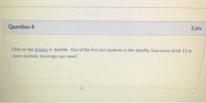 Solved Question 4 2 pts Click on the drinking e datafile. | Chegg.com Solved Question 4 2 pts Click on the drinking e datafile. | Chegg.com