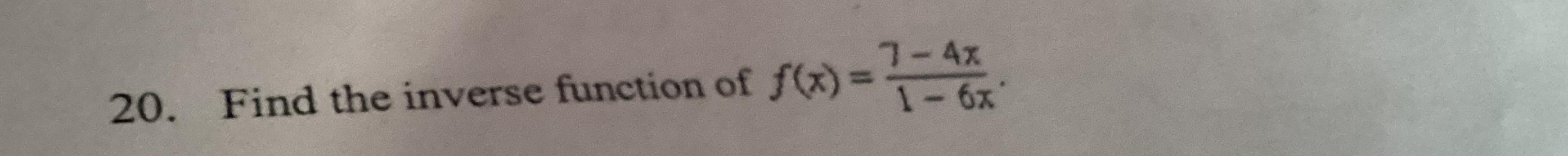 Solved Find the inverse function of f(x)=7-4x1-6x. | Chegg.com