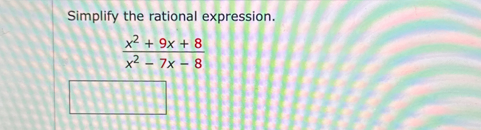 Solved Simplify the rational expression.x2+9x+8x2-7x-8 | Chegg.com