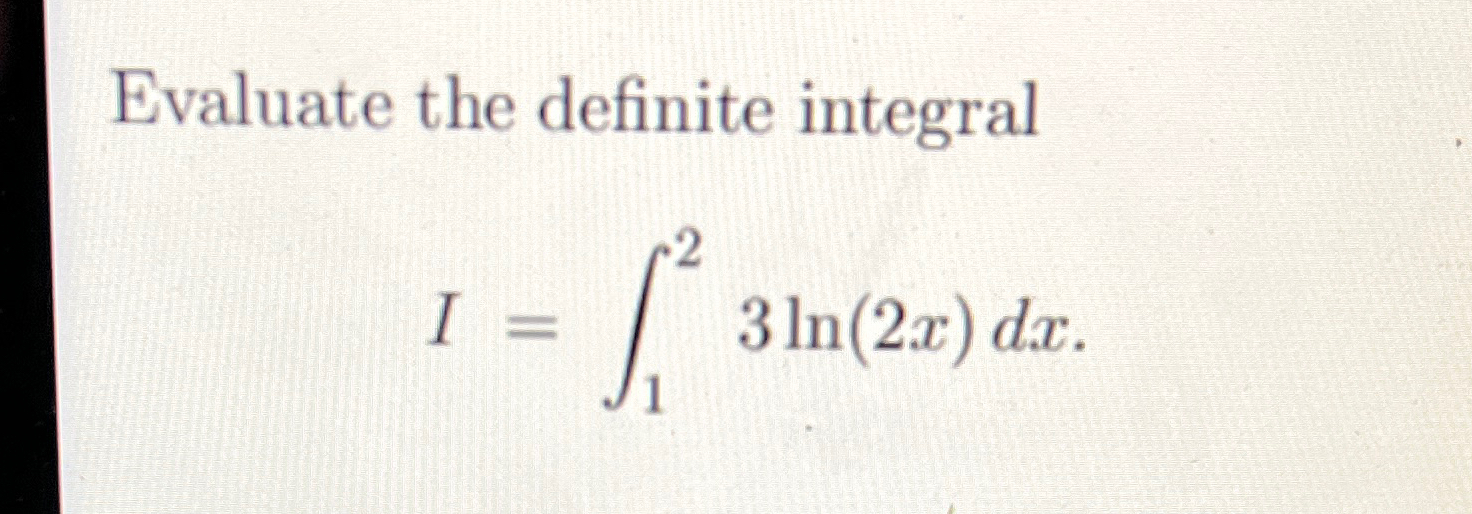 Solved Evaluate the definite integralI=∫123ln(2x)dx. | Chegg.com