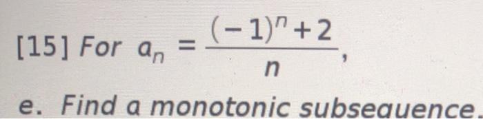 Solved (-1)" + 2 [15] For an = n e. Find a monotonic | Chegg.com