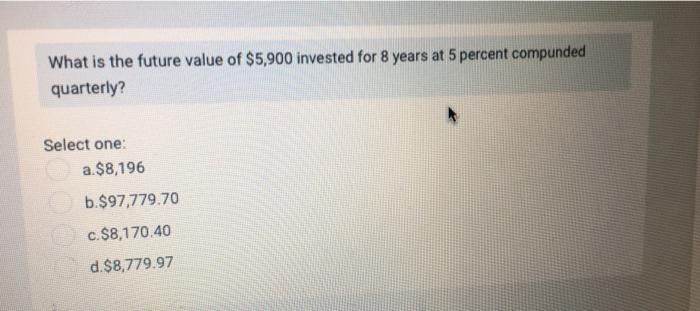 Solved What is the future value of $5,900 invested for 8 | Chegg.com