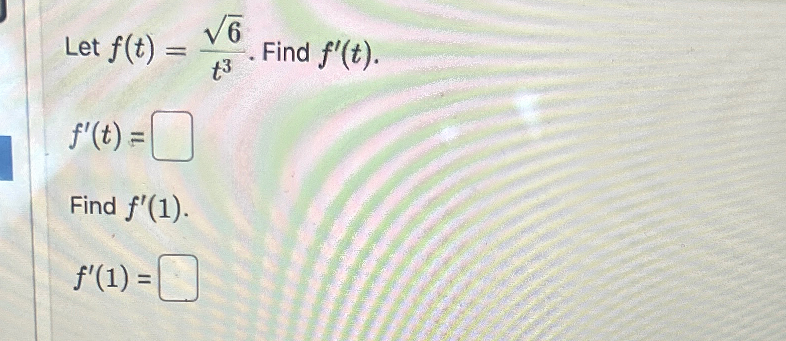 Solved Let f(t)=62t3. Find f'(t)f'(t)=Find f'(1).f'(1)= | Chegg.com Solved Let f(t)=62t3. Find f'(t)f'(t)=Find f'(1).f'(1)= | Chegg.com