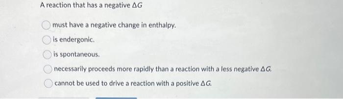 Solved A reaction that has a negative ΔG must have a | Chegg.com
