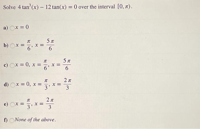 Solved Solve 4 tan(x) - 12 tan(x) = 0 over the interval | Chegg.com