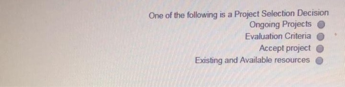 Solved One of the following is a Project Selection Decision | Chegg.com