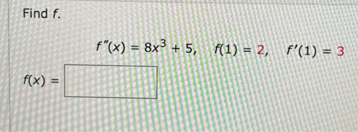 Solved Find f. f′′(x)=8x3+5,f(1)=2,f′(1)=3 f(x)= | Chegg.com
