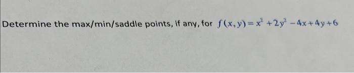 Solved Determine the max/min/ saddle points, if any, for | Chegg.com