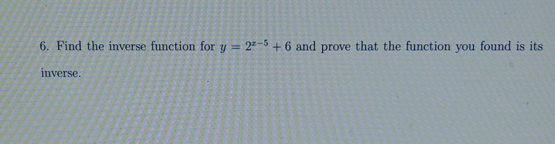 Solved 6. Find the inverse function for y=2x−5+6 and prove | Chegg.com