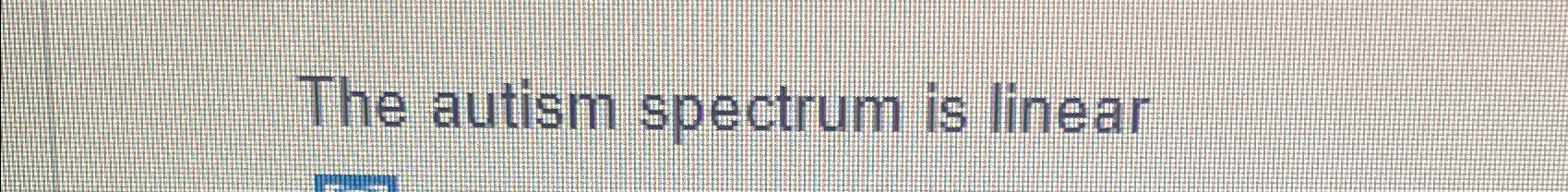 Solved The autism spectrum is linear | Chegg.com