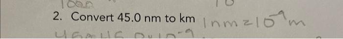 Solved 2. Convert 45.0 nm to km 1nm=109m | Chegg.com