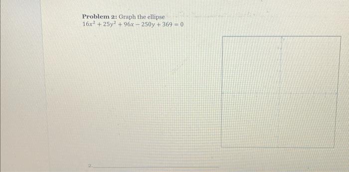 Solved Problem 2: Graph the ellipse 16x2+25y2+96x−250y+369=0 | Chegg.com