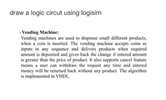 Solved draw a logic circut using logisim - Vending Machine: | Chegg.com Solved draw a logic circut using logisim - Vending Machine: | Chegg.com