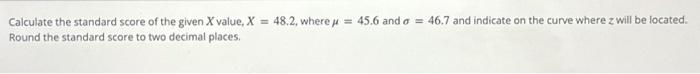 Solved Calculate the standard score of the given X value, | Chegg.com