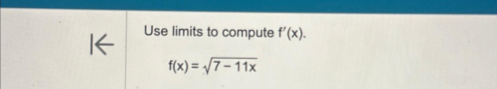 Solved Use limits to compute f'(x).f(x)=7-11x2 | Chegg.com