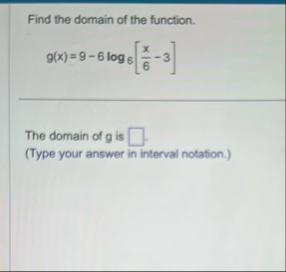 Solved Find the domain of the function.g(x)=9-6log6[x6-3]The | Chegg.com