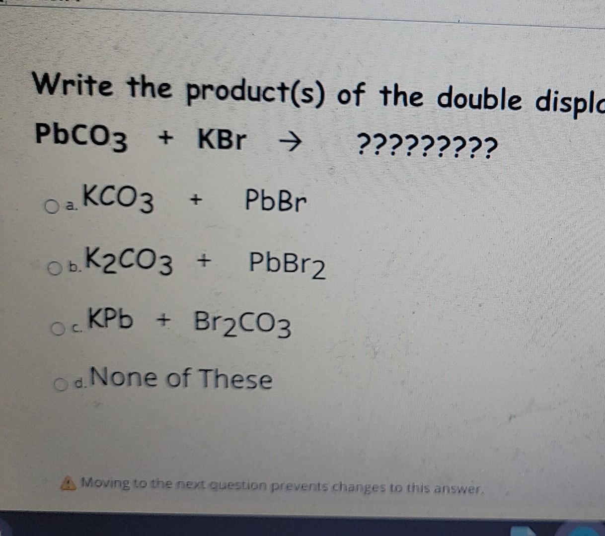 Solved Write the product(s) of the double displc PbCO3 + KBr | Chegg.com