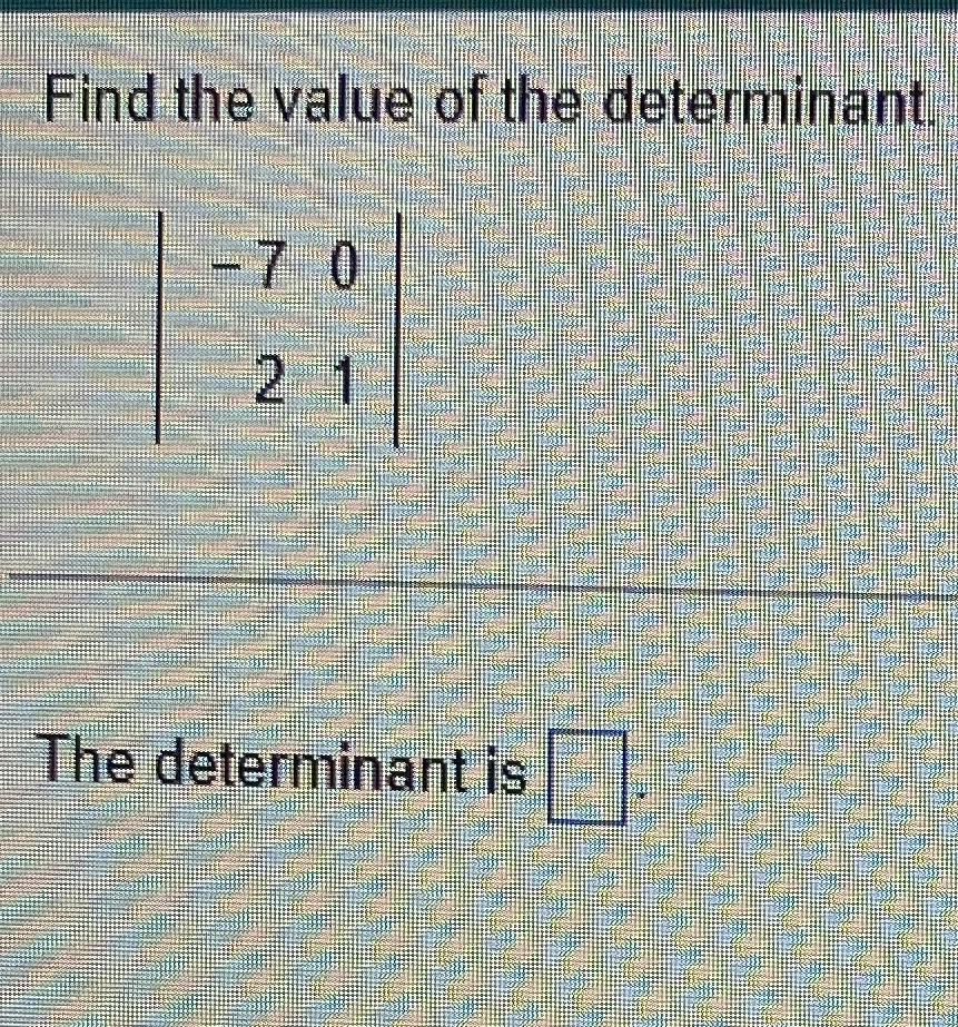 Solved Find the value of the determinant.|[-7,0],[2,1]|The | Chegg.com