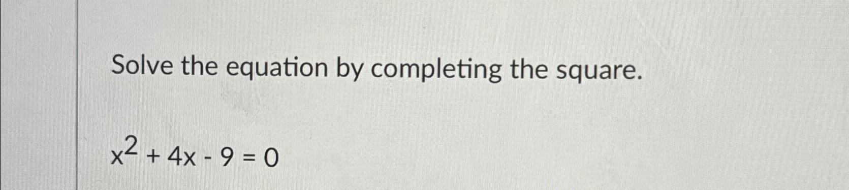 Solved Solve the equation by completing the square.x2+4x-9=0 | Chegg.com