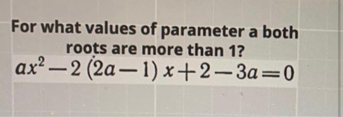 Solved For what values of parameter a both roots are more | Chegg.com