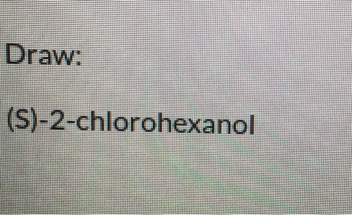 Solved Draw: (S)-2-chlorohexanol | Chegg.com