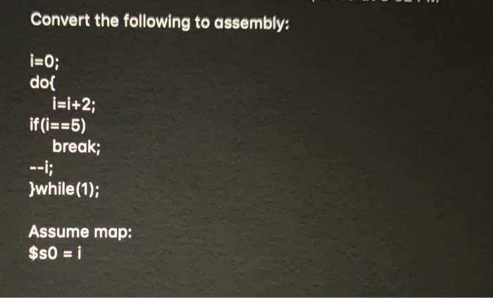 Solved Convert the following to assembly: i=0; do{ i=i+2; | Chegg.com