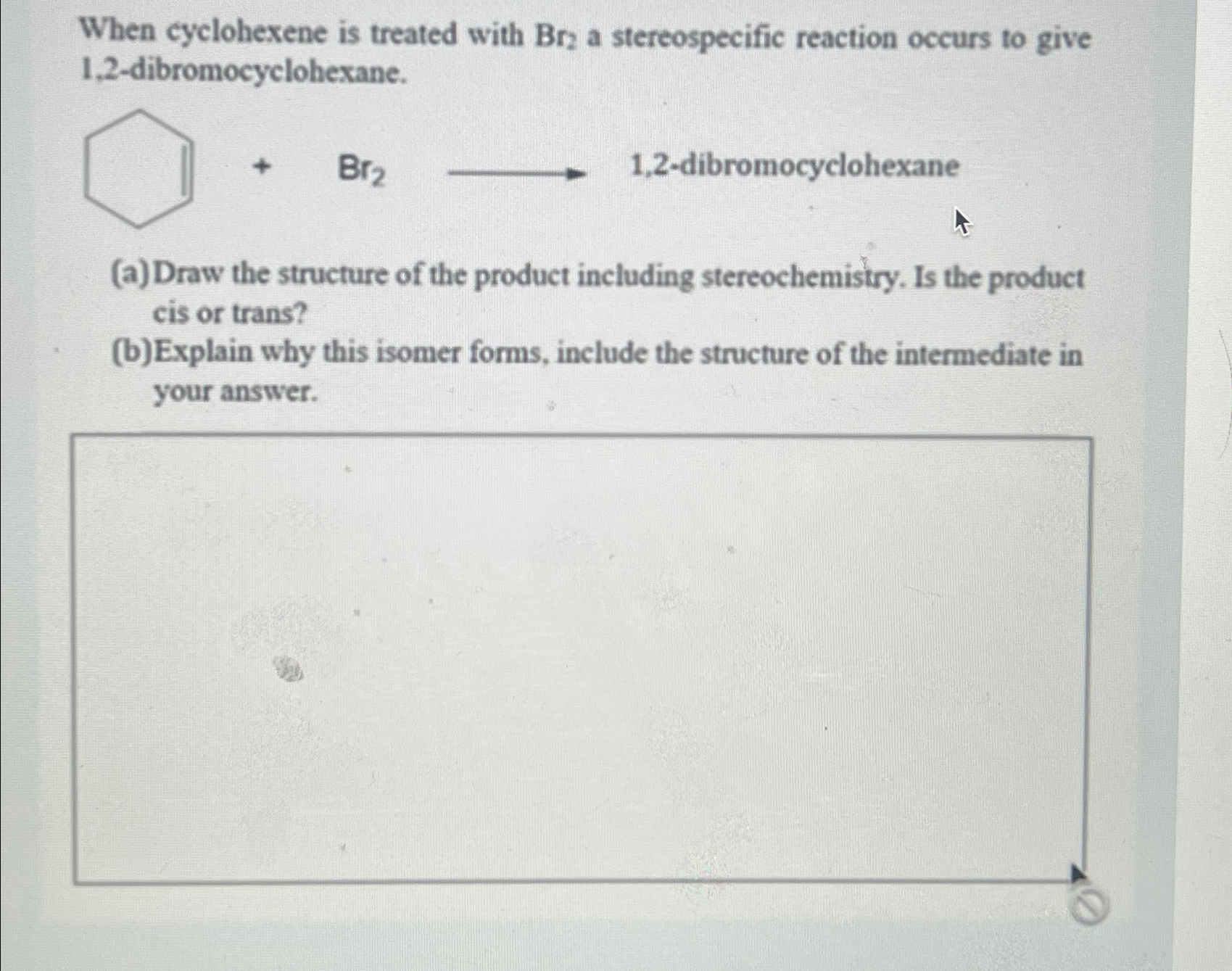 Solved When cyclohexene is treated with Br2 ﻿a | Chegg.com
