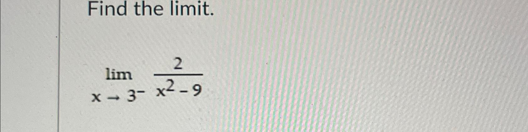 Solved Find the limit.limx→3-2x2-9 | Chegg.com