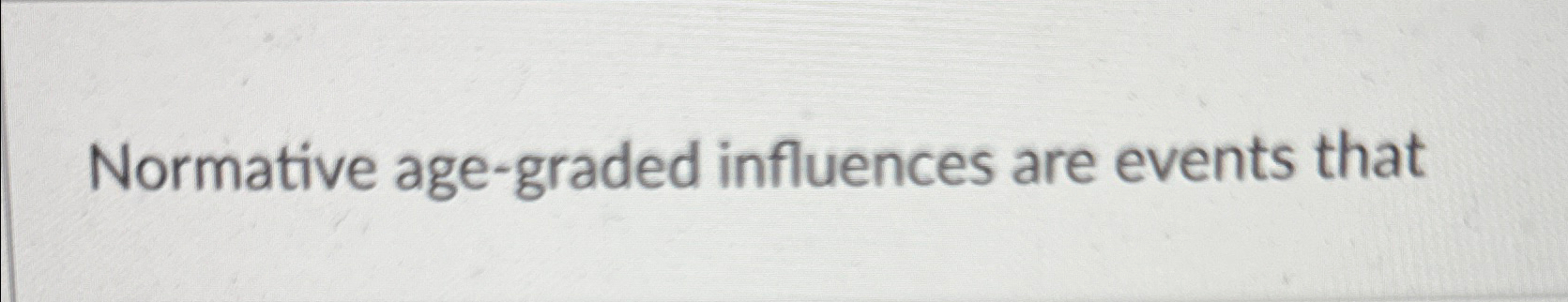 Solved Normative age-graded influences are events that | Chegg.com