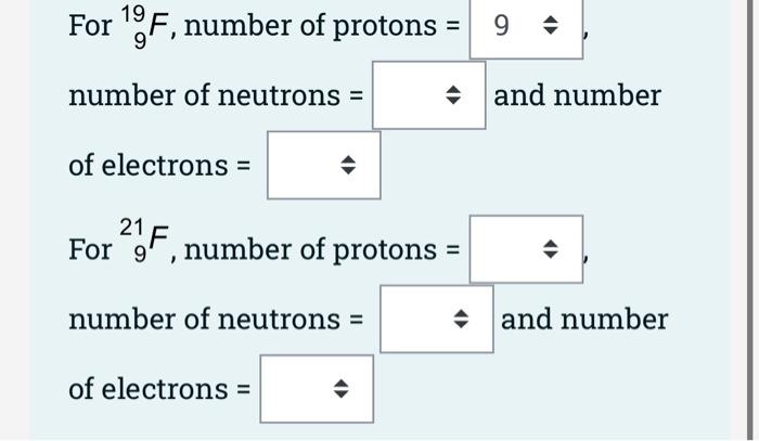 Solved For 19F, number of protons = 9 number of neutrons = | Chegg.com