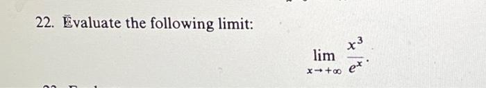 Solved 22. Evaluate the following limit: limx→+∞exx3 | Chegg.com