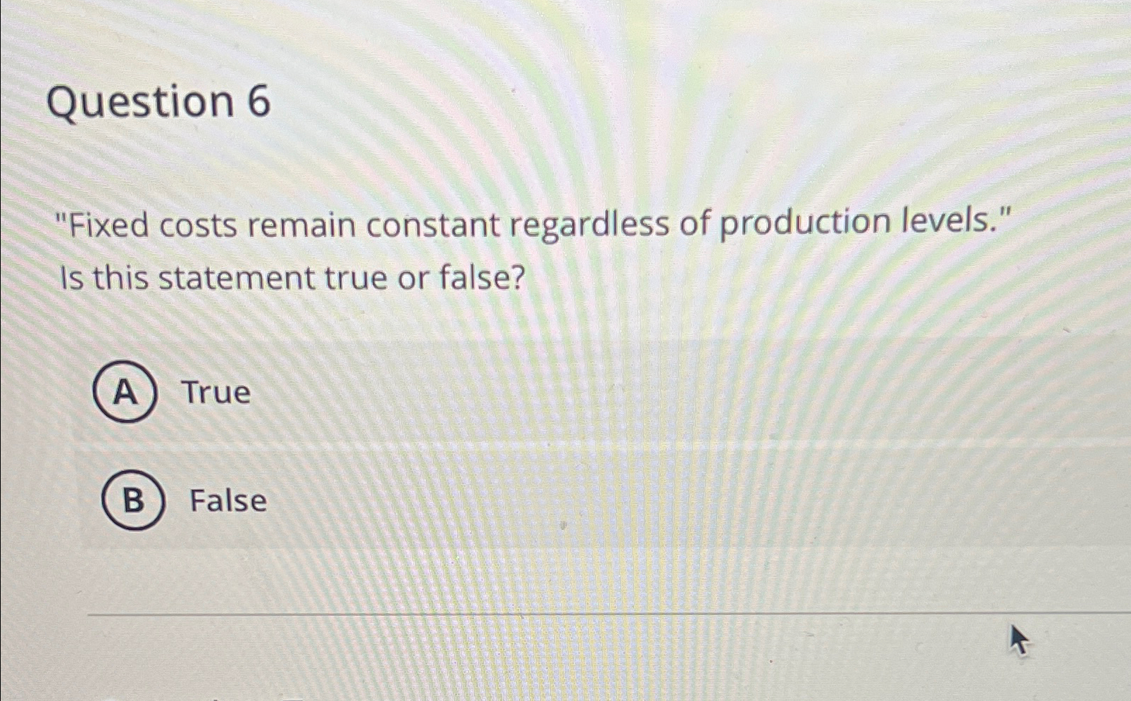 Solved Question 6"Fixed costs remain constant regardless of | Chegg.com