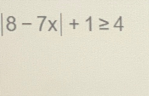 Solved |8-7x|+1≥4 | Chegg.com