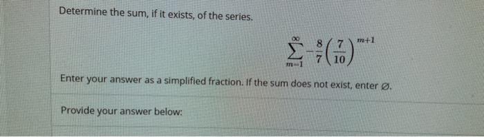 Solved Determine the sum, if it exists, of the series. m+1 7 | Chegg.com