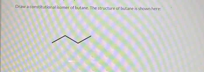 Solved Draw a constitutional isomer of butane. The structure | Chegg.com
