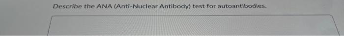 Solved Describe the ANA (Anti-Nuclear Antibody) test for | Chegg.com