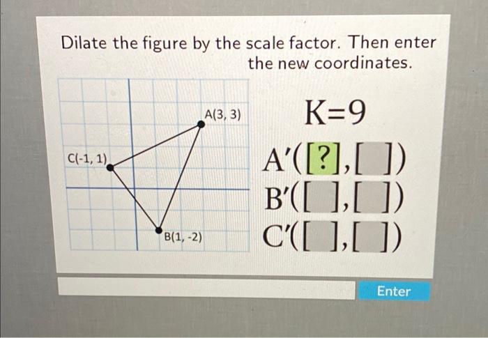 Solved Dilate the figure by the scale factor. Then enter the | Chegg.com