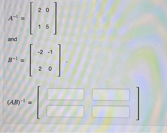 Solved A−1=[2105] and B−1=[−22−10](AB)−1=[ | Chegg.com