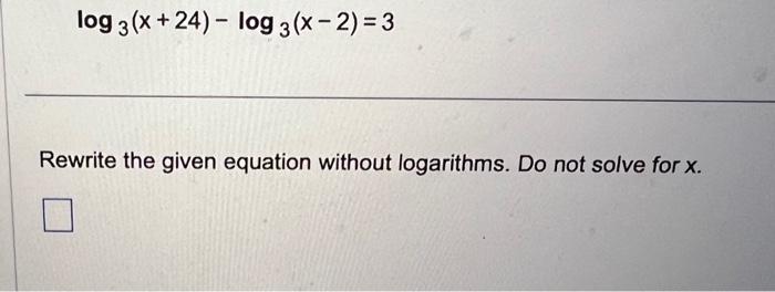 Solved Rewrite the given equation without logarithm, thank | Chegg.com