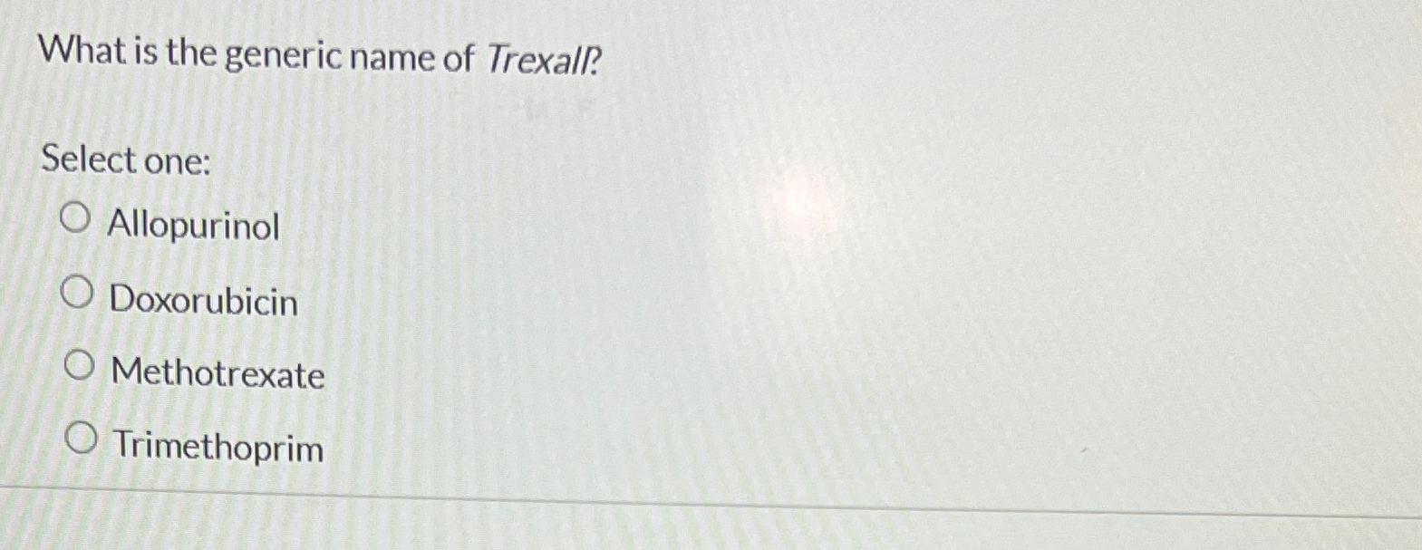 Solved What is the generic name of Trexall?Select | Chegg.com