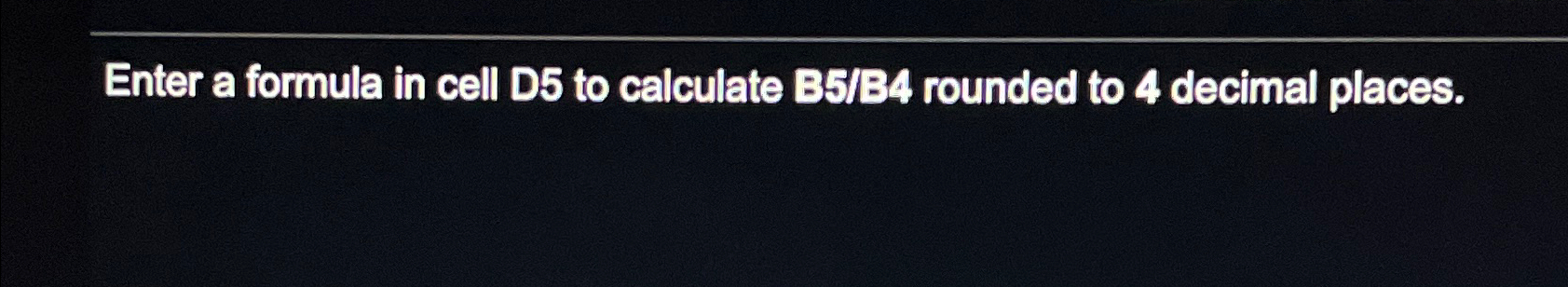 Solved Enter a formula in cell D5 ﻿to calculate B5/B4 | Chegg.com