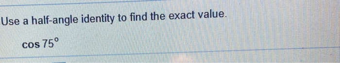 Solved Use a half-angle identity to find the exact value. | Chegg.com