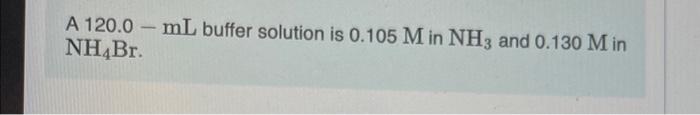 Solved A 120.0−mL buffer solution is 0.105M in NH3 and | Chegg.com